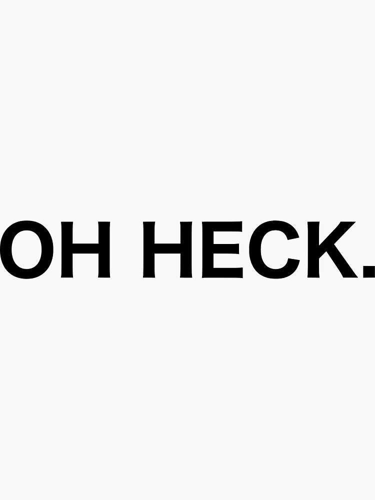 "oh heck." Sticker by Drayziken | Redbubble