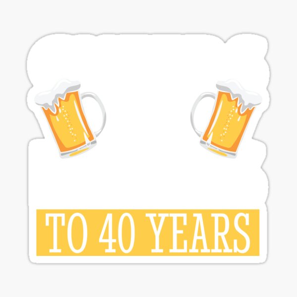 "40th Birthday Gift, Cheers and Beers To 40 Years" Sticker for Sale by ...