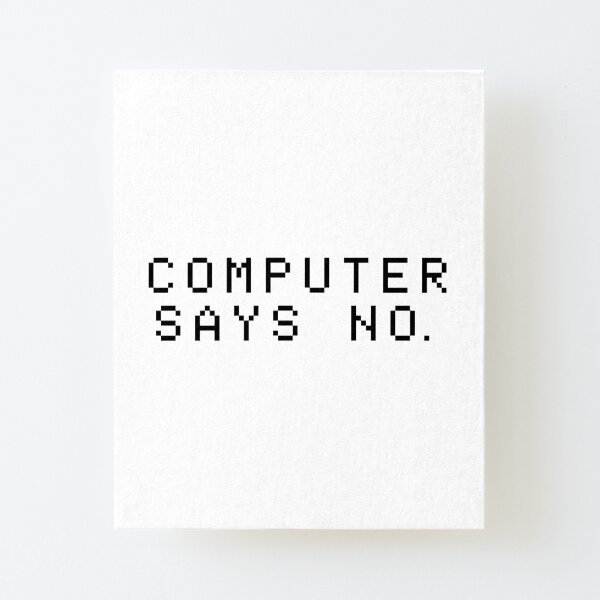 "Computer Says No" Mounted Print for Sale by teesaurus | Redbubble