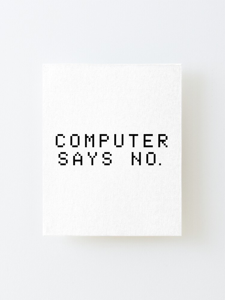 "Computer Says No" Mounted Print for Sale by teesaurus | Redbubble