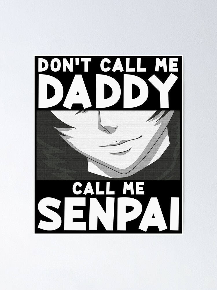 "Don't Call Me Daddy Call Me Senpai Anime Kawaii" Poster by ...