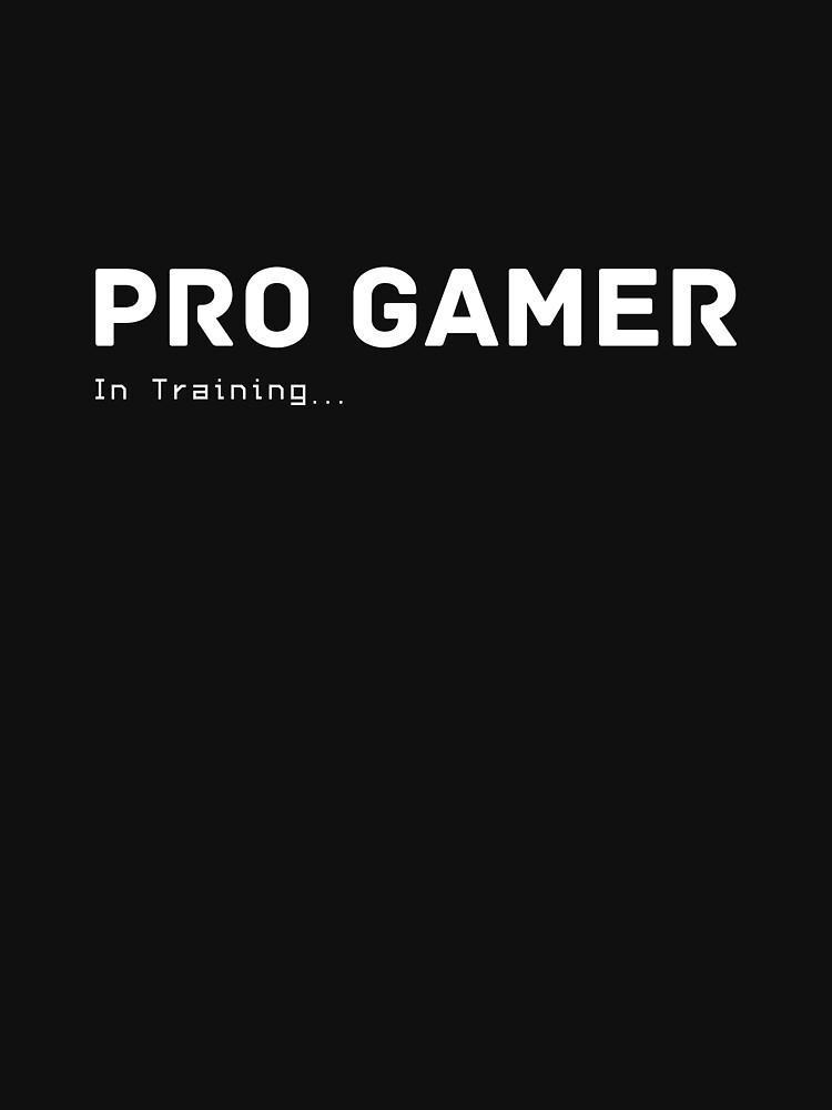 "Pro Gamer. In training..." T-shirt for Sale by LifeUnlocked ...