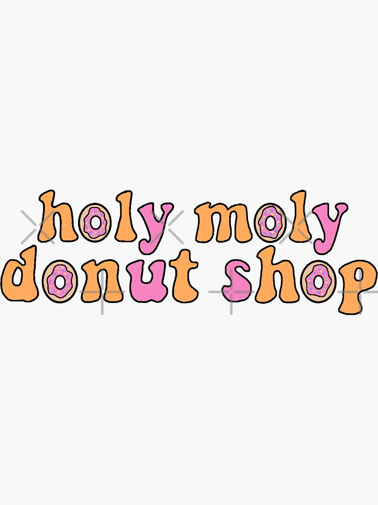 "Holy moly donut shop" Sticker by KaylaH22 | Redbubble