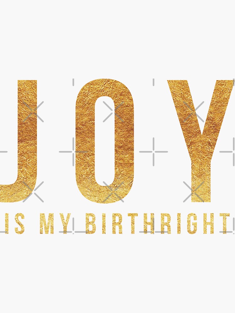 "Joy Is My Birthright" Sticker for Sale by EbethS | Redbubble