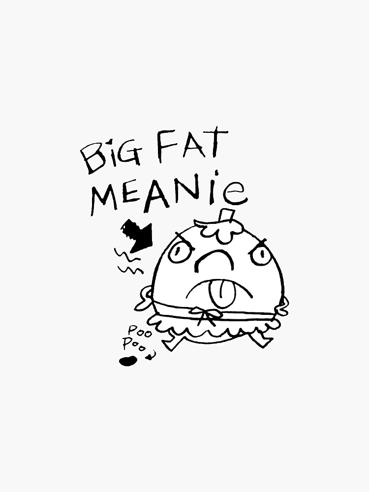"BIG FAT MEANIE" Sticker for Sale by TLJ718 | Redbubble