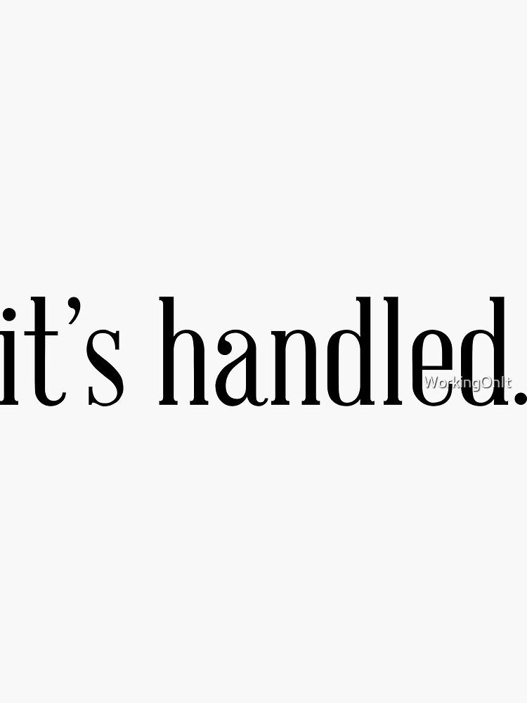"it's handled" Sticker for Sale by WorkingOnIt | Redbubble