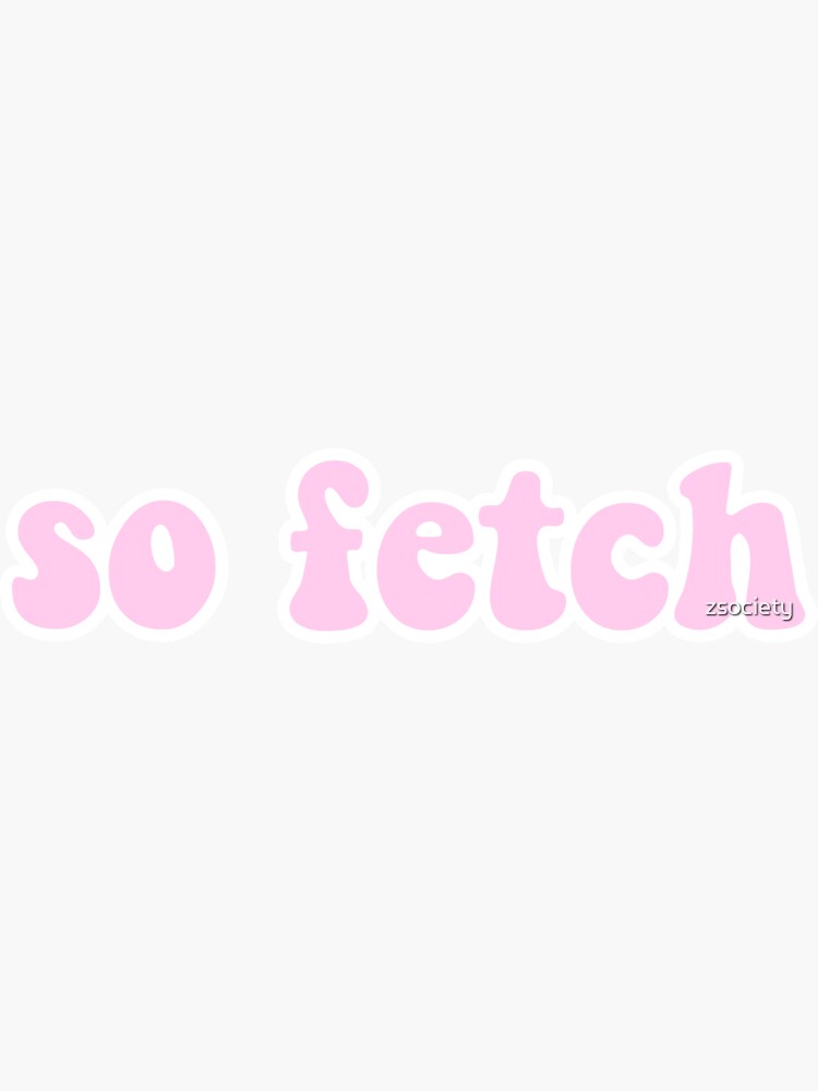 "so fetch- mean girls" Sticker for Sale by zsociety | Redbubble