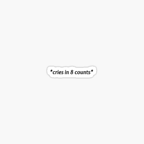 "cries in 8 counts" Sticker for Sale by KBOrca | Redbubble