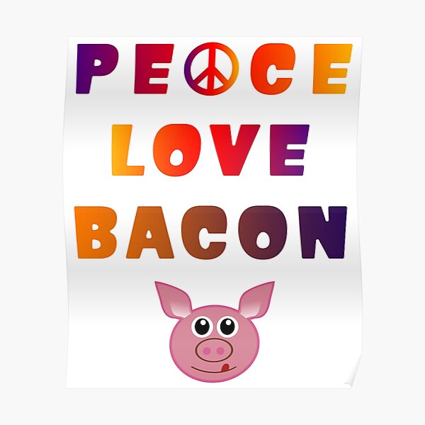 "Peace Love Bacon Piggy Low Carb Food Lover Foodie." Poster for Sale by ...
