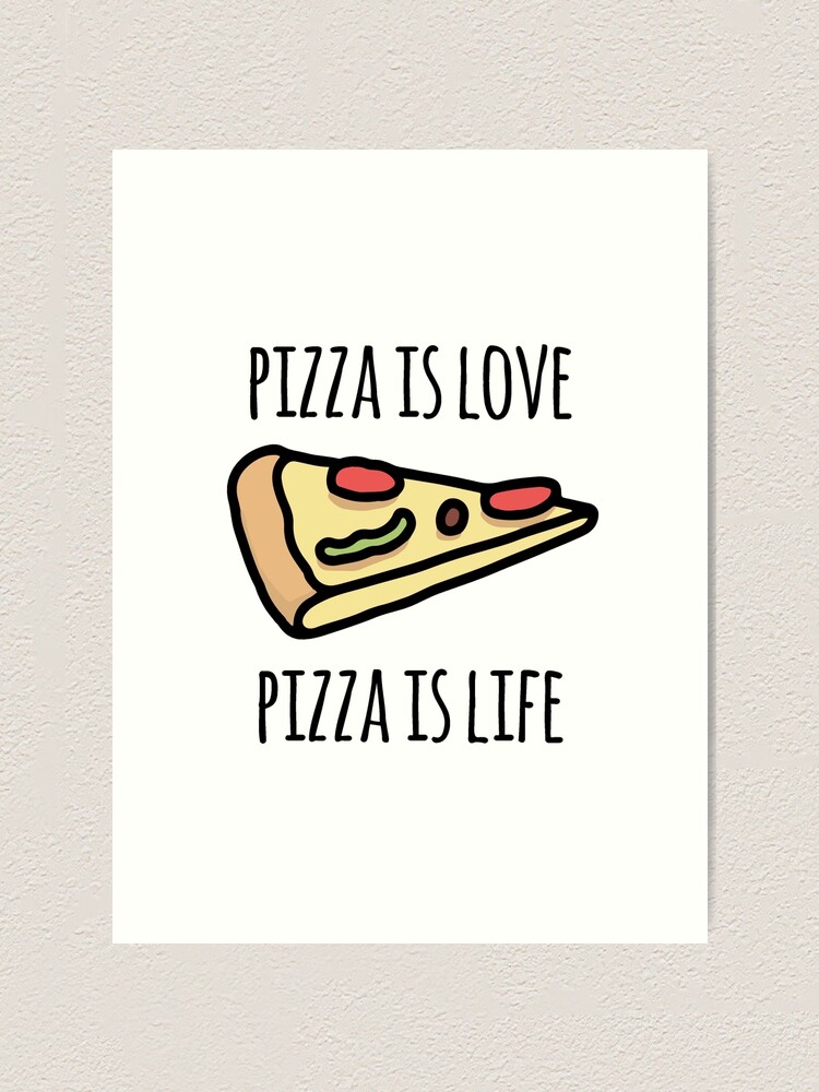 "Pizza is love, pizza is life" Art Print for Sale by Nerisse | Redbubble