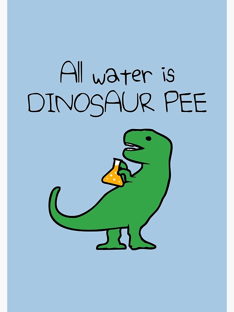 "All Water Is Dinosaur Pee (T-Rex)" Poster for Sale by jezkemp | Redbubble