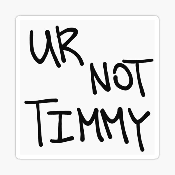 "Ur Not Timmy" Sticker for Sale by swangal | Redbubble