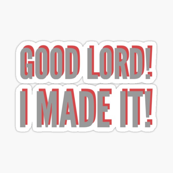 "GOOD LORD I MADE IT" Sticker by Mcapili | Redbubble