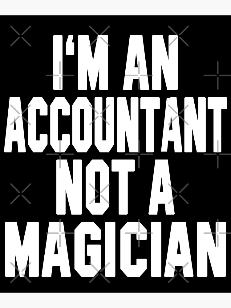 "I'm an Accountant Not a Magician" Poster by STdesigns | Redbubble
