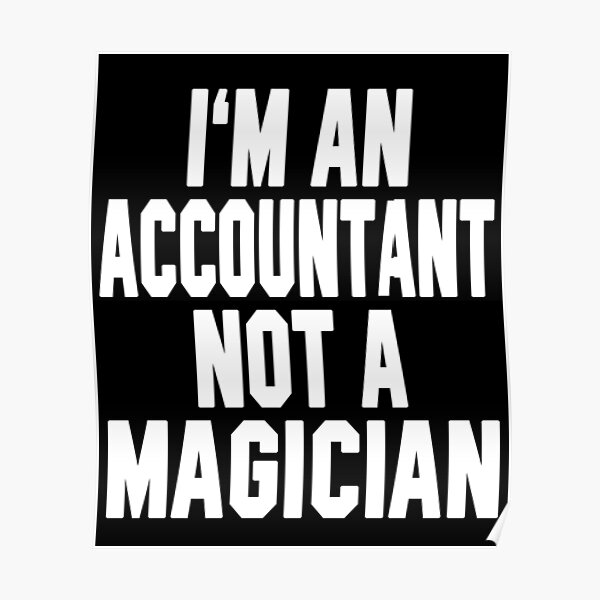 "I'm an Accountant Not a Magician" Poster by STdesigns | Redbubble