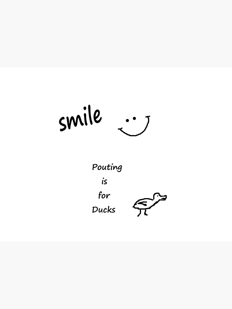 "Smile, Pouting is for Ducks" Poster for Sale by misslouiselucy | Redbubble