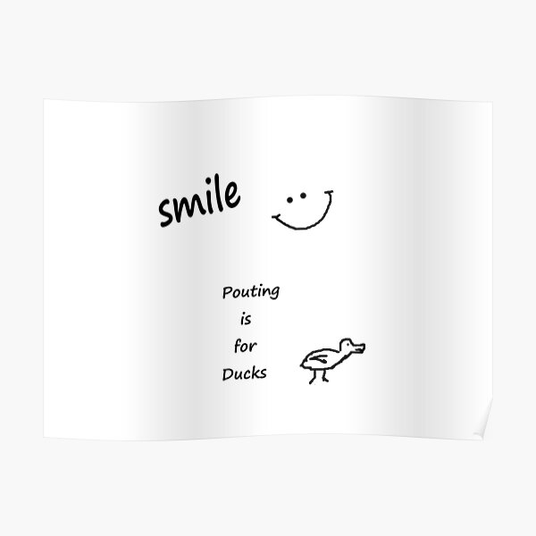 "Smile, Pouting is for Ducks" Poster for Sale by misslouiselucy | Redbubble