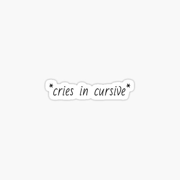"cries in cursive" Sticker for Sale by morganmaterni | Redbubble