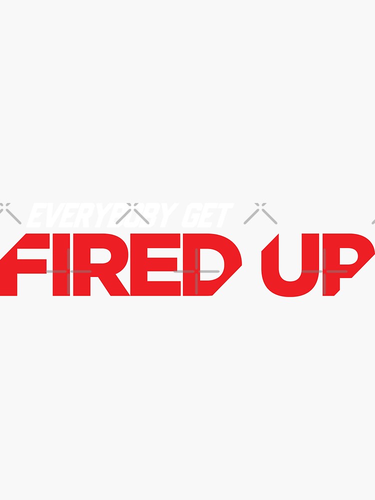 "Everybody Get Fired Up" Sticker by bennadeeapparel | Redbubble