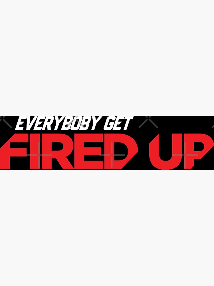 "Everybody Get Fired Up" Poster for Sale by bennadeeapparel | Redbubble