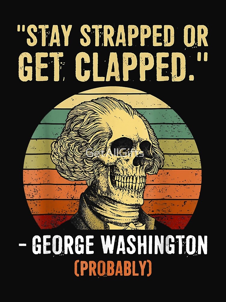 "Stay Strapped Or Get Clapped George Washington Probably Vintage ...