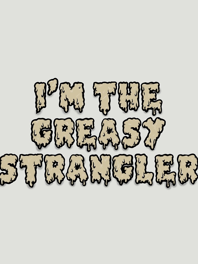 "Im the greasy strangler" T-shirt for Sale by wetchickenlip | Redbubble ...
