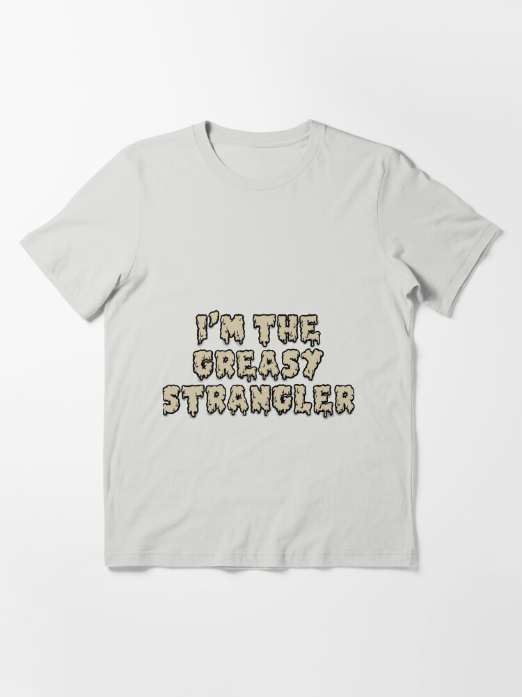 "Im the greasy strangler" T-shirt for Sale by wetchickenlip | Redbubble ...