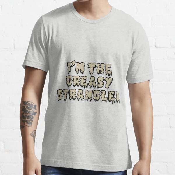 "Im the greasy strangler" T-shirt for Sale by wetchickenlip | Redbubble ...