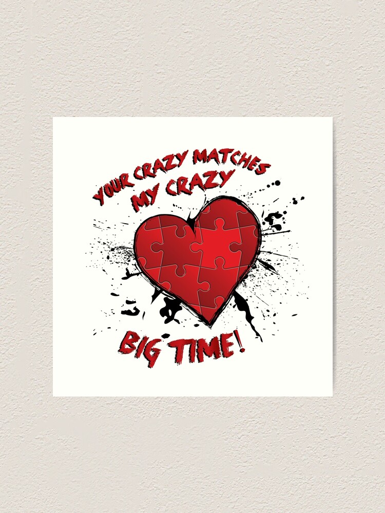 "Your Crazy Matches My Crazy..." Art Print by BPPhotoDesign | Redbubble