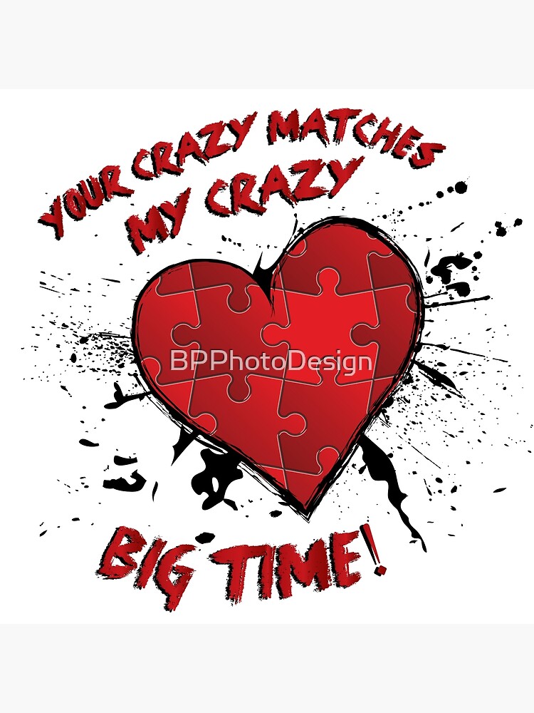 "Your Crazy Matches My Crazy..." Art Print by BPPhotoDesign | Redbubble