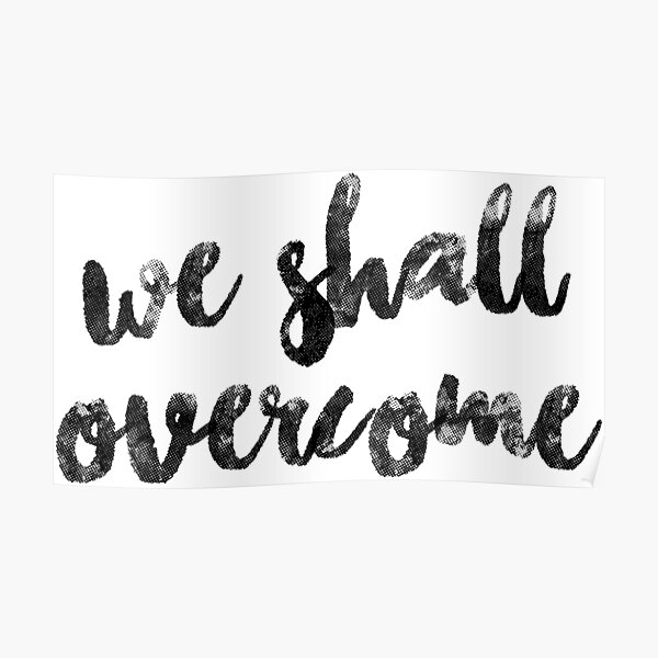 We Shall Overcome Posters | Redbubble