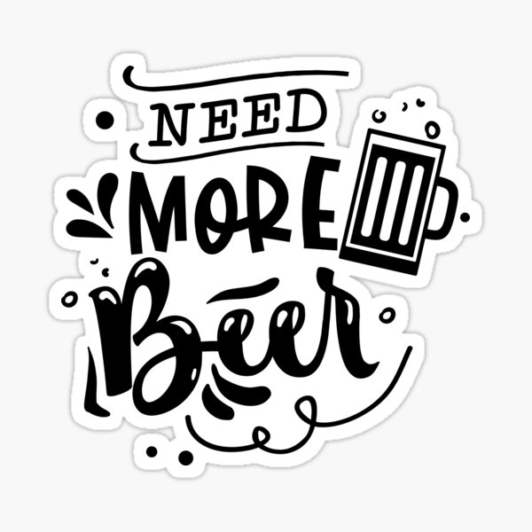 "Need More Beer" Sticker for Sale by dyoung1108 | Redbubble