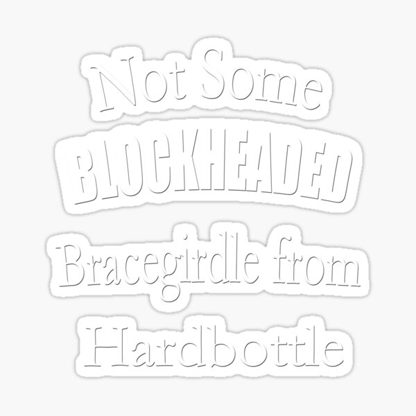 "Not Some Blockheaded Bracegirdle" Sticker for Sale by mokacat | Redbubble