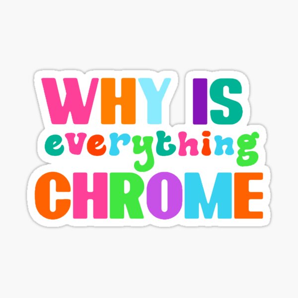 "Why is Everything Chrome" Sticker for Sale by adelaideb1 | Redbubble