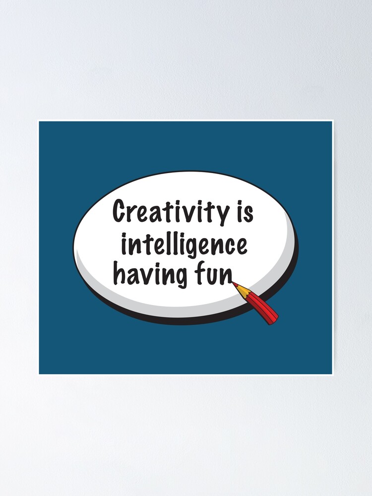 "Creativity Is Intelligence Having Fun" Poster for Sale by ...