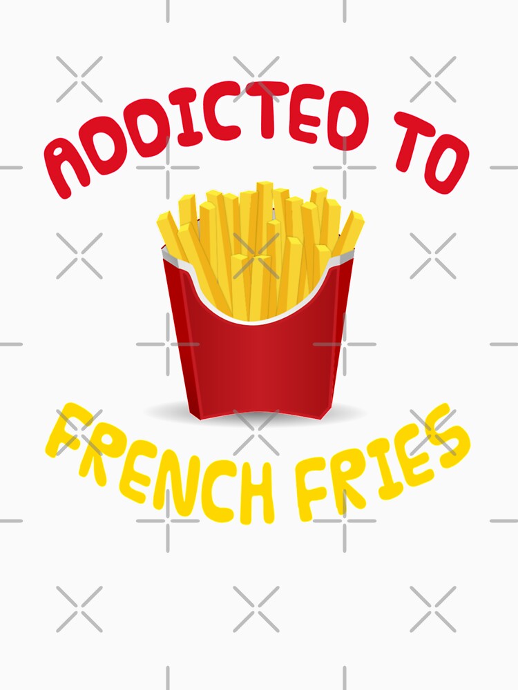 "Addicted To French Fries" T-shirt for Sale by coolfuntees | Redbubble ...