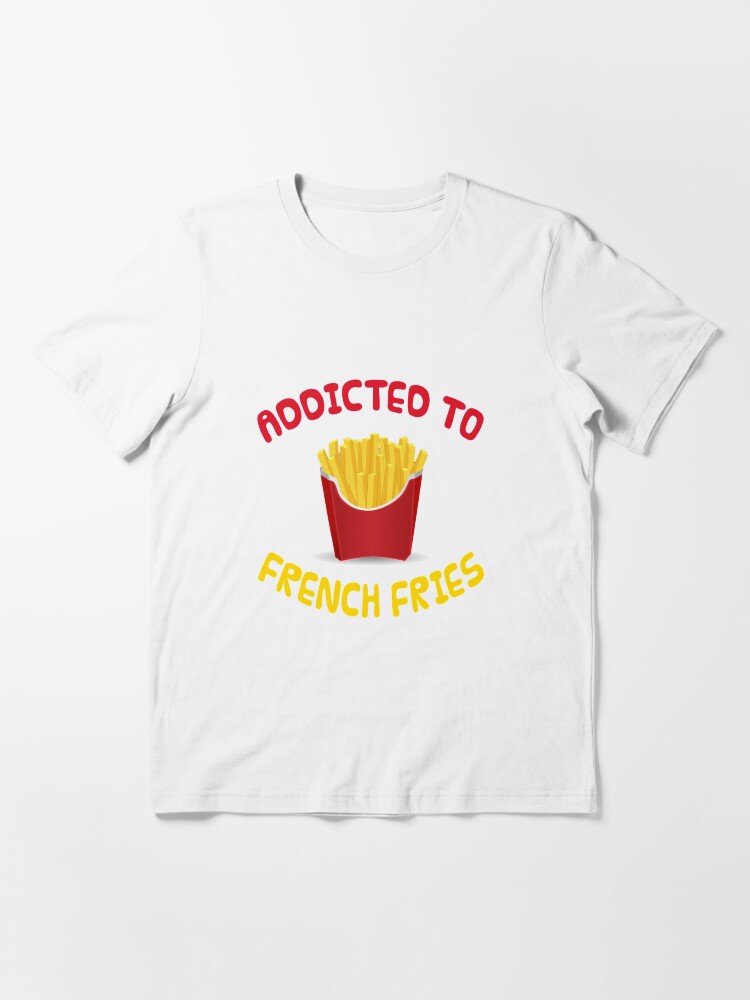 "Addicted To French Fries" T-shirt for Sale by coolfuntees | Redbubble ...
