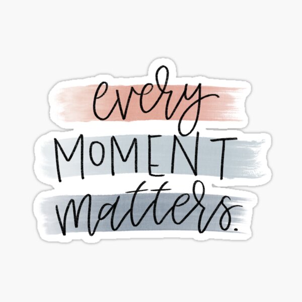 "Every Moment Matters" Sticker for Sale by kbraelynn | Redbubble