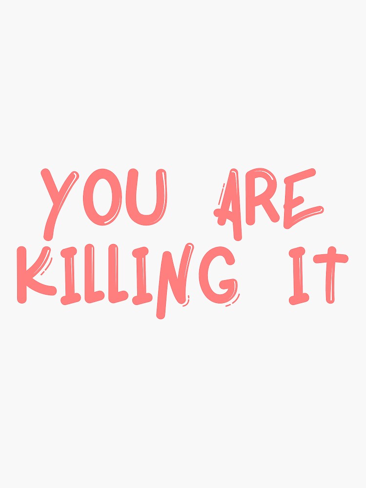 ""you are killing it" sticker" Sticker by allysmiles | Redbubble
