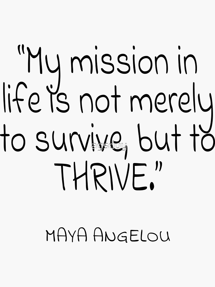 "Maya Angelou "My mission in life is not merely to survive, but to THRIVE." Quote" Sticker for ...