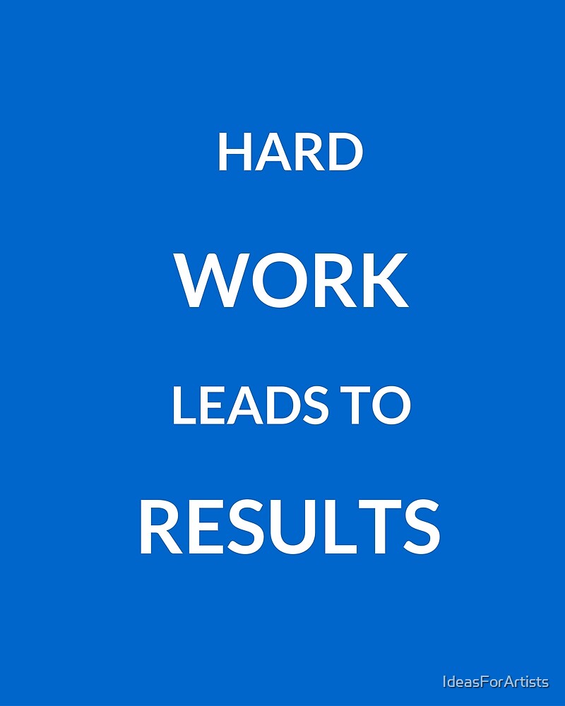 "~ HARD WORK LEADS TO RESULTS ~" by IdeasForArtists | Redbubble
