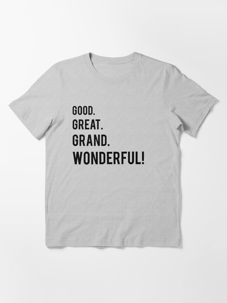 "Good. Great. Grand. Wonderful!" T-shirt for Sale by kjanedesigns ...