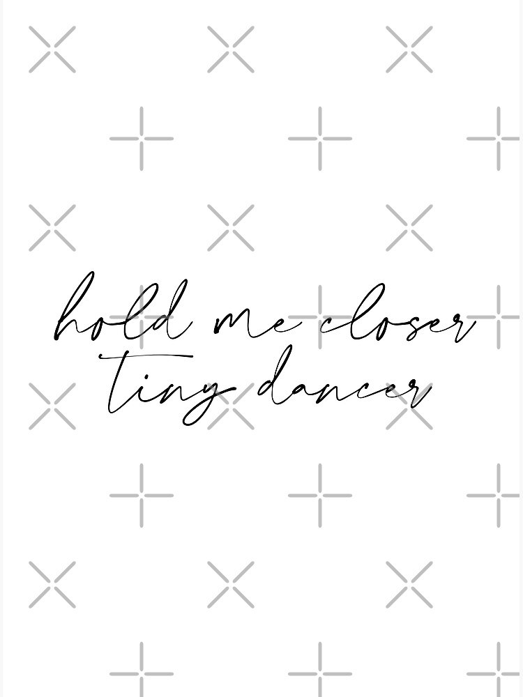 "Hold me closer tiny dancer " Poster by corbrand | Redbubble