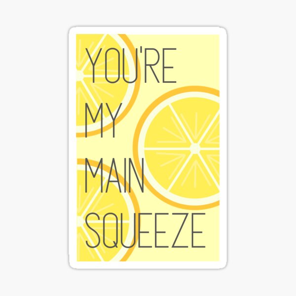 Main Squeeze Stickers | Redbubble