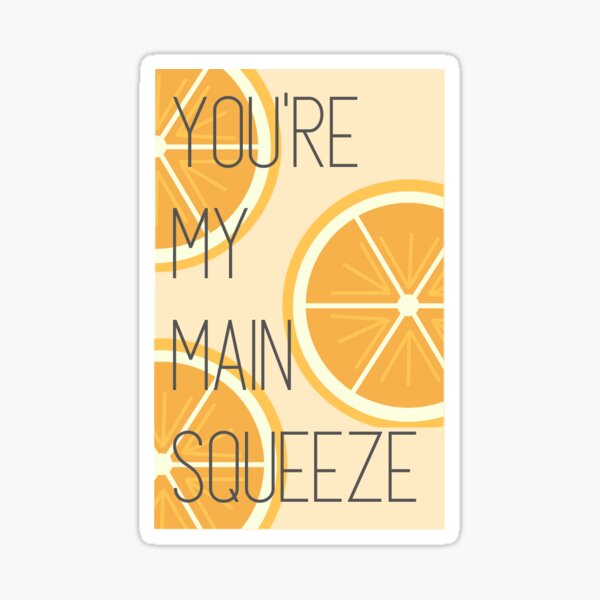Main Squeeze Stickers | Redbubble