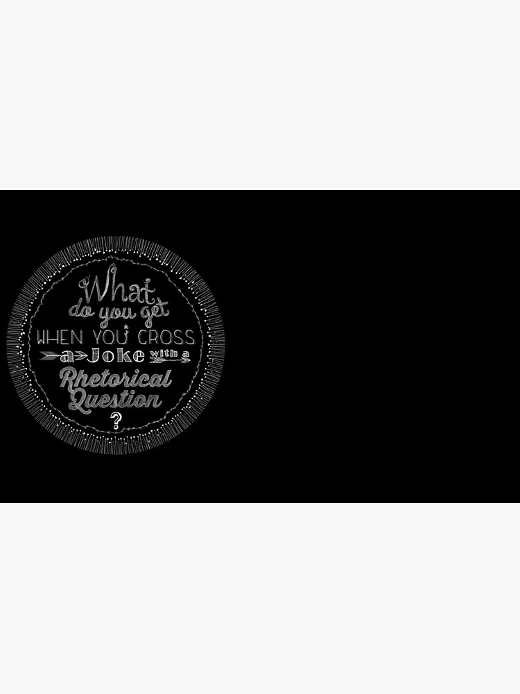 "What do you get when you cross a joke with a rhetorical question?" Mug ...