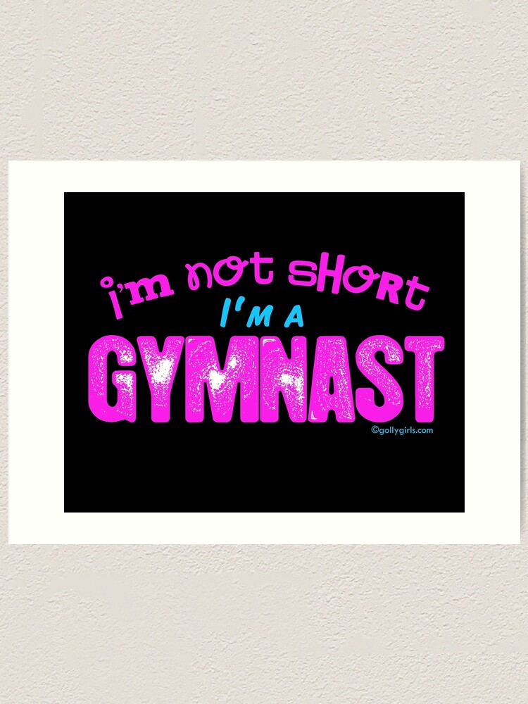 "Gymnastics - I'm Not Short, I'm a Gymnast" Art Print by gollygirls ...