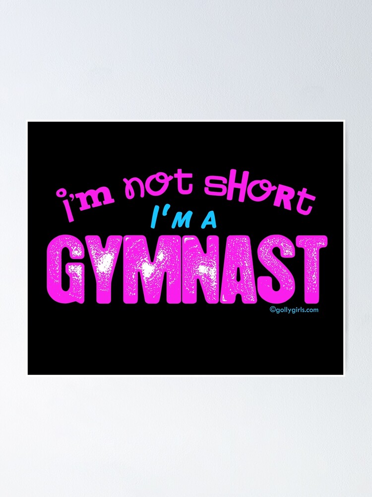 "Gymnastics - I'm Not Short, I'm a Gymnast" Poster by gollygirls ...