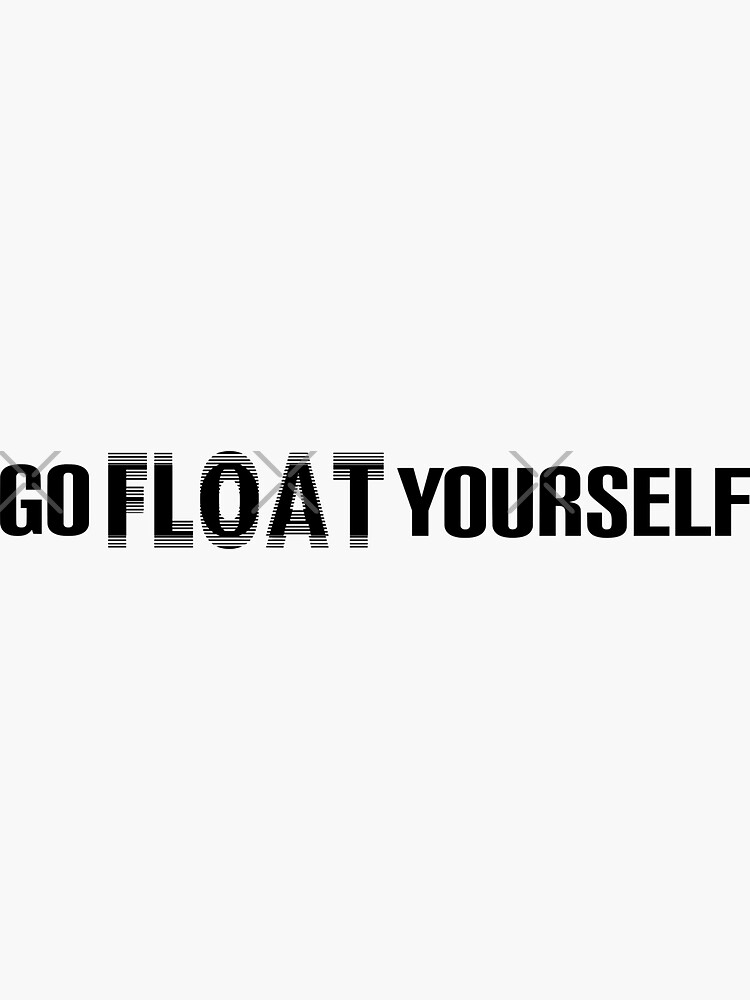 Go FLOAT Yourself!”" Sticker by NightHeda | Redbubble
