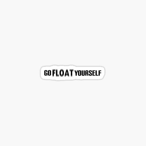Go FLOAT Yourself!”" Sticker by NightHeda | Redbubble